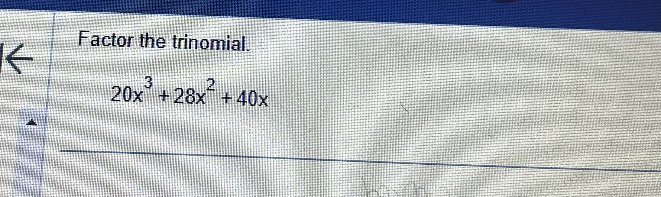 Solved Factor the trinomial.20x3+28x2+40x | Chegg.com