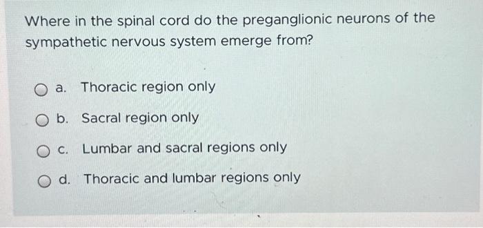Solved Where in the spinal cord do the preganglionic neurons | Chegg.com