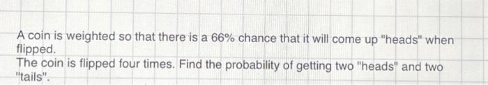 Solved A coin is weighted so that there is a 66% chance that | Chegg.com