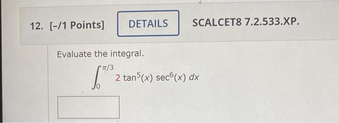Solved Evaluate the integral. ∫0π/32tan5(x)sec6(x)dx | Chegg.com Solved Evaluate the integral. ∫0π/32tan5(x)sec6(x)dx | Chegg.com