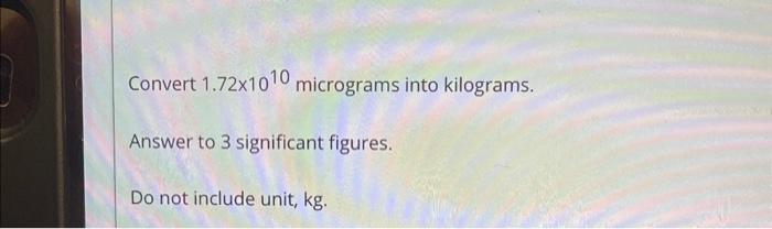 Solved Convert 1.72×1010 micrograms into kilograms. Answer | Chegg.com