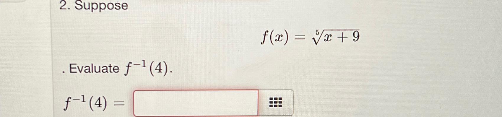 Solved Supposef(x)=x+95Evaluate f-1(4)f-1(4)= | Chegg.com