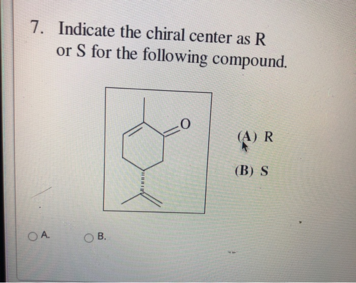 Solved 7. Indicate the chiral center as R or S for the | Chegg.com