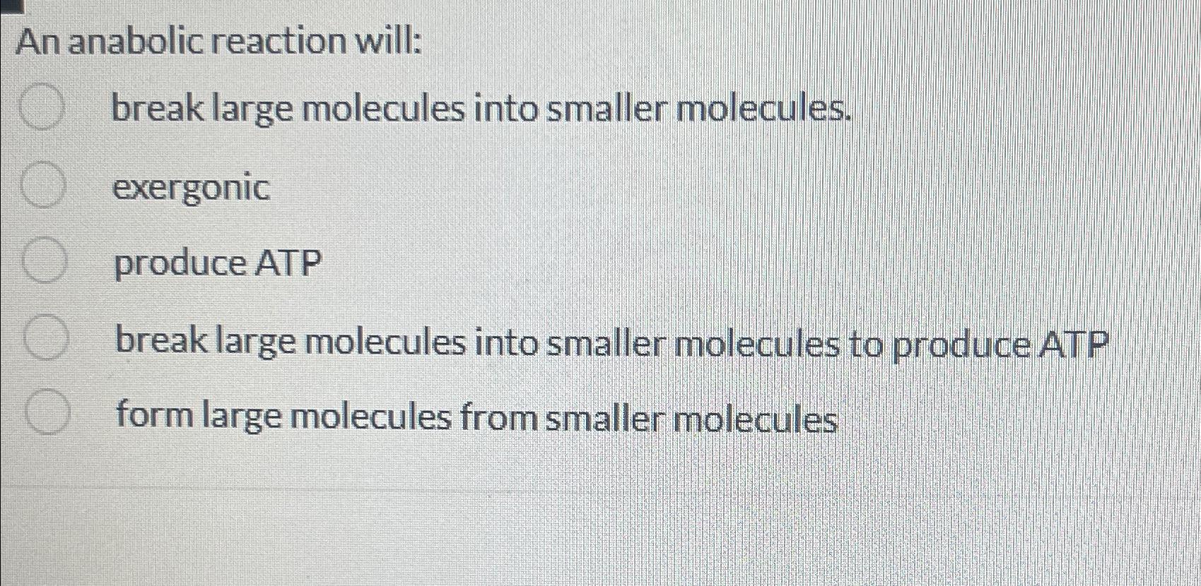 Solved An anabolic reaction will:break large molecules into | Chegg.com