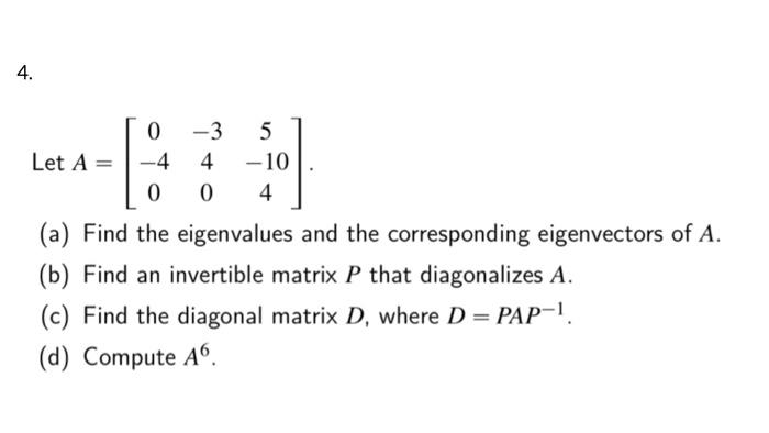 Solved 4. Let A 0 -3 -4 0 0 4 5 4 -10 (a) Find the | Chegg.com
