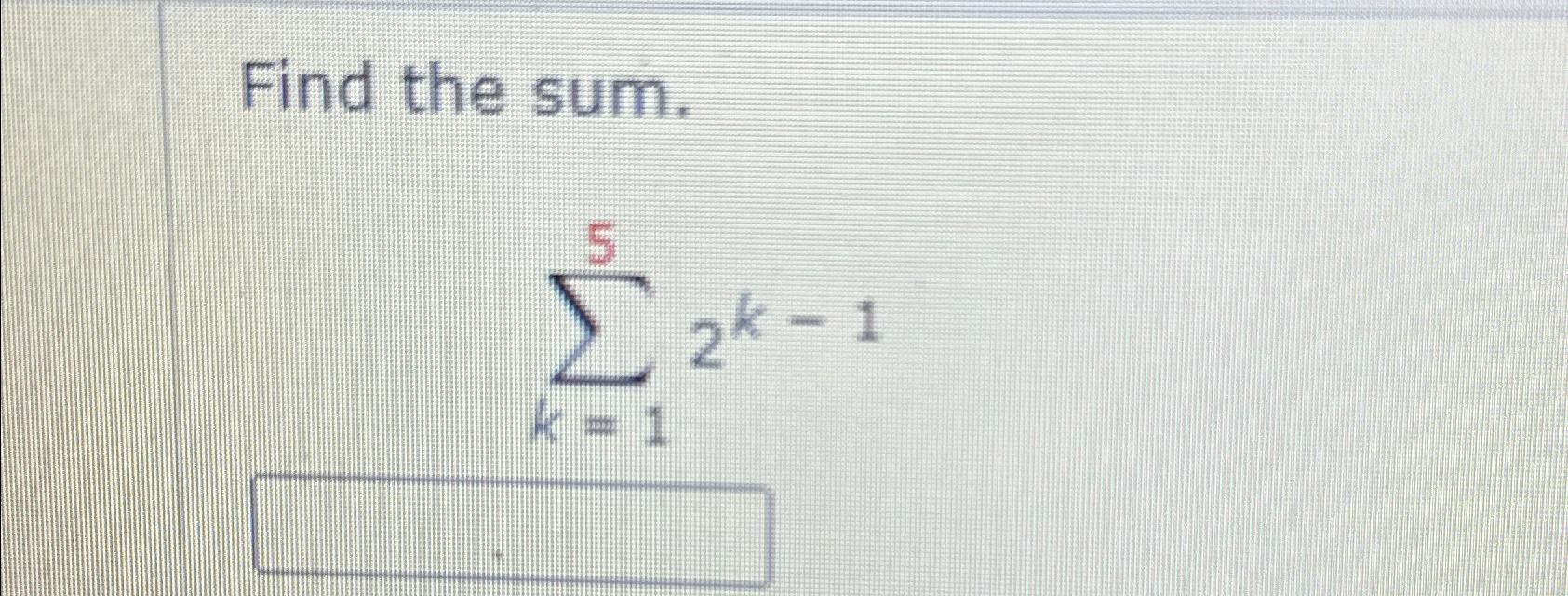 Solved Find the sum.∑k=152k-1 | Chegg.com
