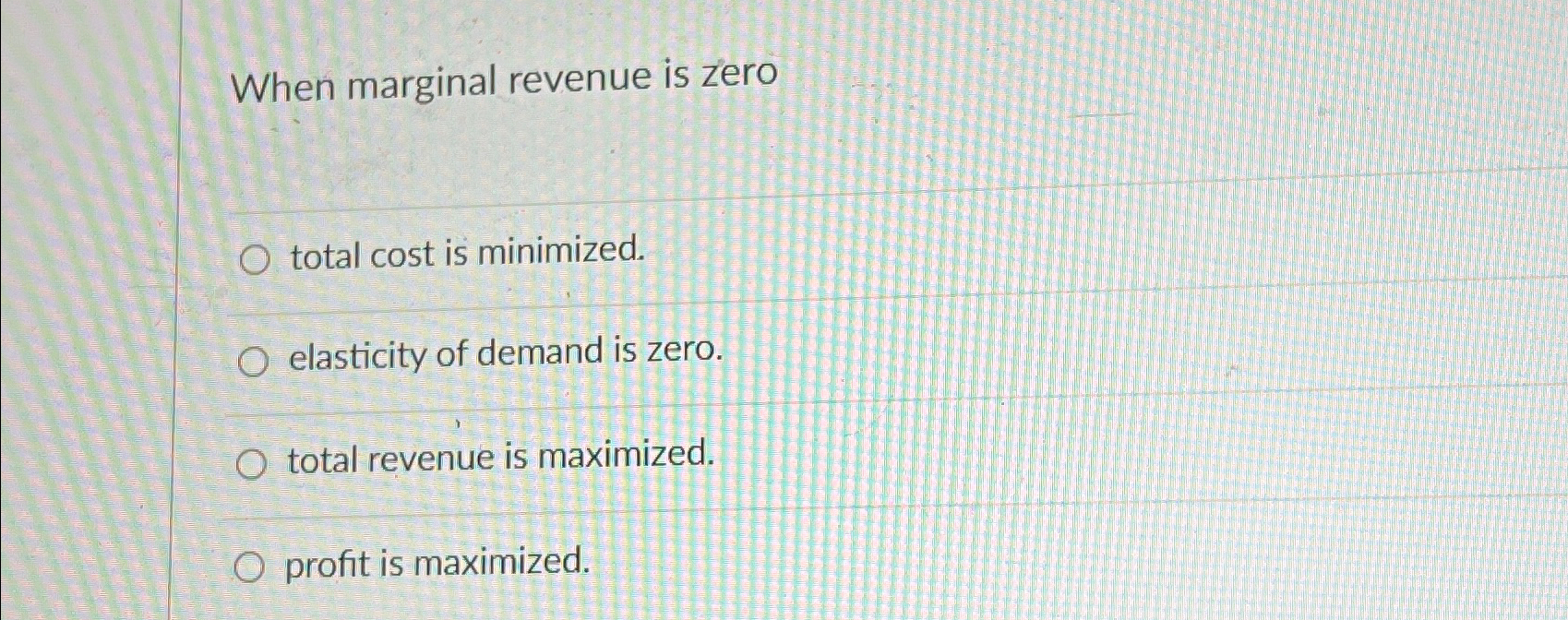 Solved When marginal revenue is zerototal cost is | Chegg.com