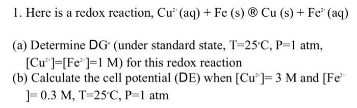 [Solved]: 1. Here is a redox reaction, Cu (aq) + Fe (s) Cu