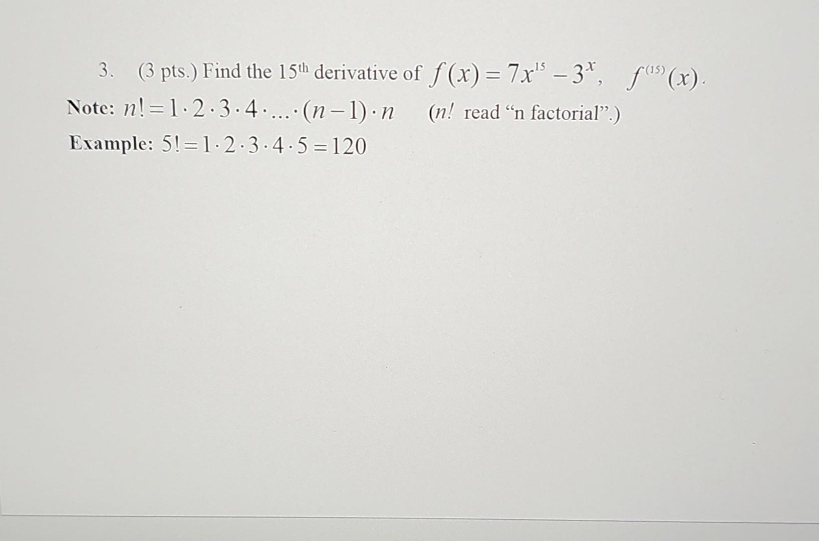 Solved 3. (3 pts.) Find the 15th derivative of | Chegg.com