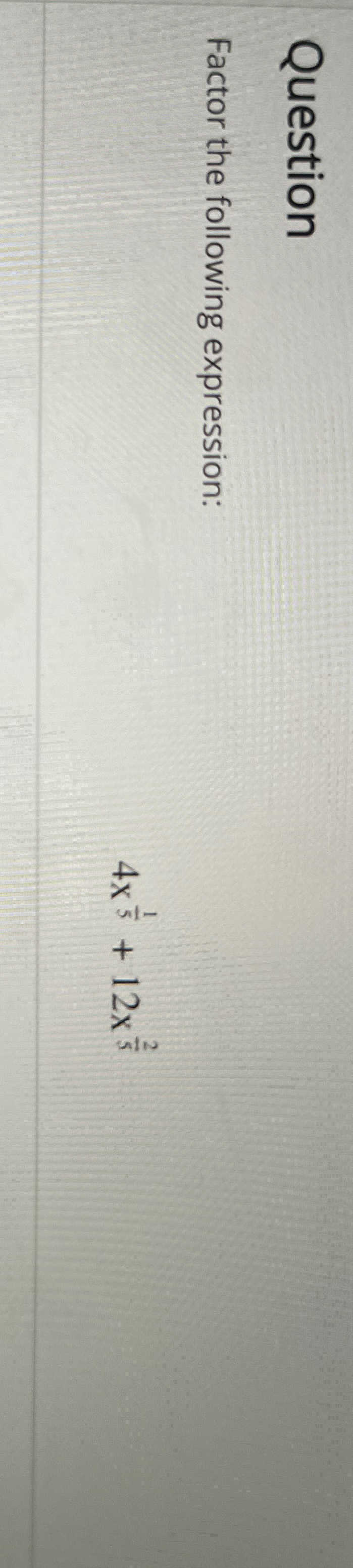 Solved QuestionFactor the following expression:4x15+12x25 | Chegg.com