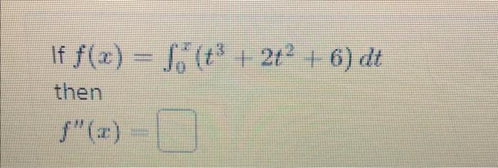 Solved f(x)=∫0x(t3+2t2+6)dt | Chegg.com