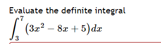 Solved Evaluate the definite integral∫37(3x2-8x+5)dx | Chegg.com