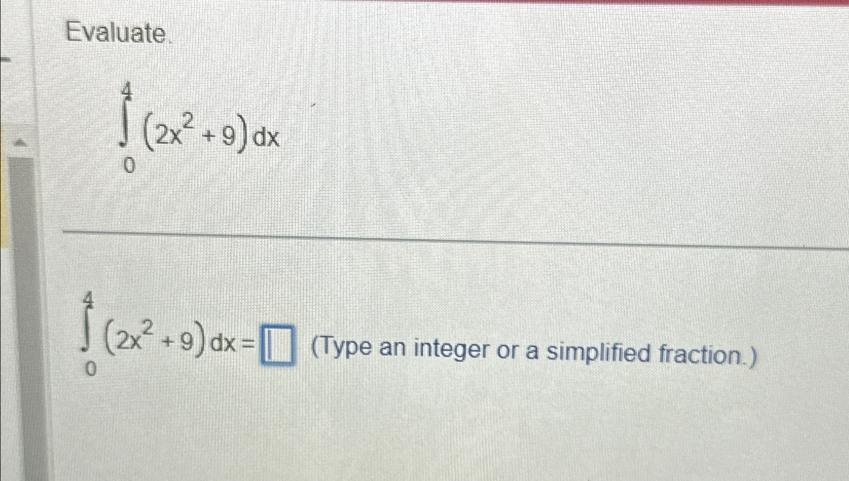 Solved Evaluate.∫04(2x2+9)dx∫04(2x2+9)dx=, (Type an integer | Chegg.com