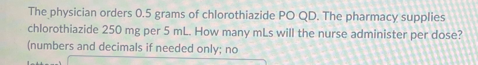 The physician orders 0.5 ﻿grams of chlorothiazide PO | Chegg.com
