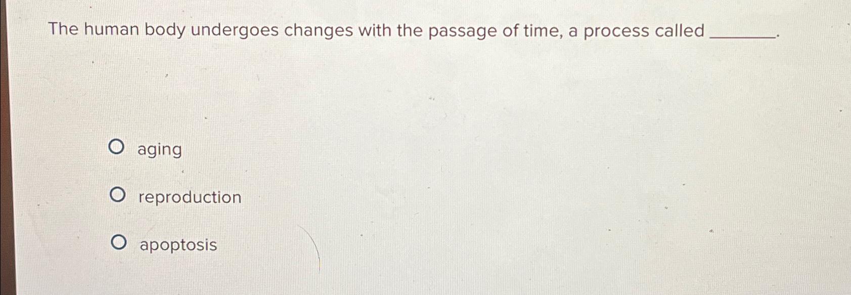 Solved The human body undergoes changes with the passage of | Chegg.com