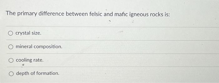 Solved The primary difference between felsic and mafic | Chegg.com