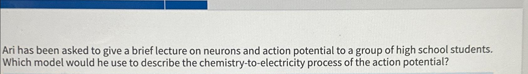 Solved Ari has been asked to give a brief lecture on neurons | Chegg.com