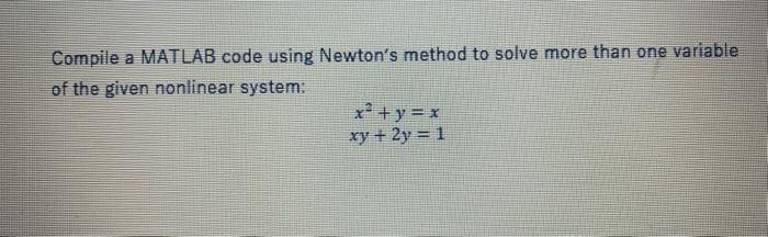 Solved Compile a MATLAB code using Newton's method to solve | Chegg.com