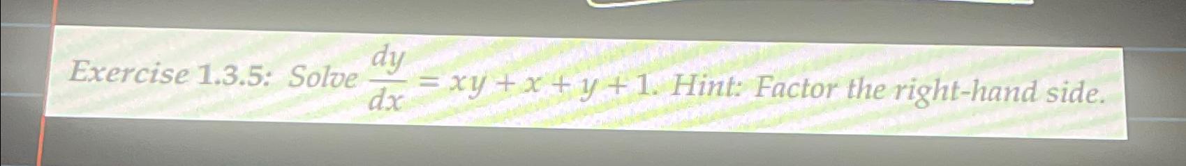 Solved Exercise 1.3.5: Solve dydx=xy+x+y+1. ﻿Hint: Factor | Chegg.com