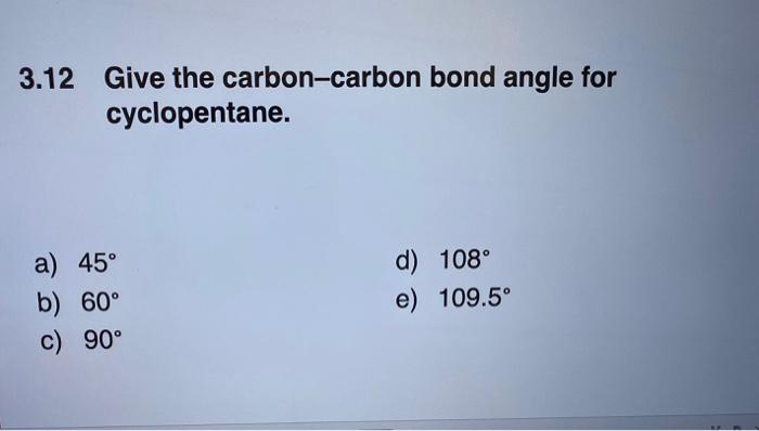 Solved 3.12 Give the carbon-carbon bond angle for | Chegg.com