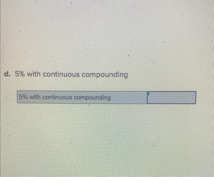 Solved d. 5% with continuous compounding | Chegg.com
