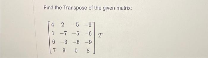 Solved Find the Transpose of the given matrix: | Chegg.com
