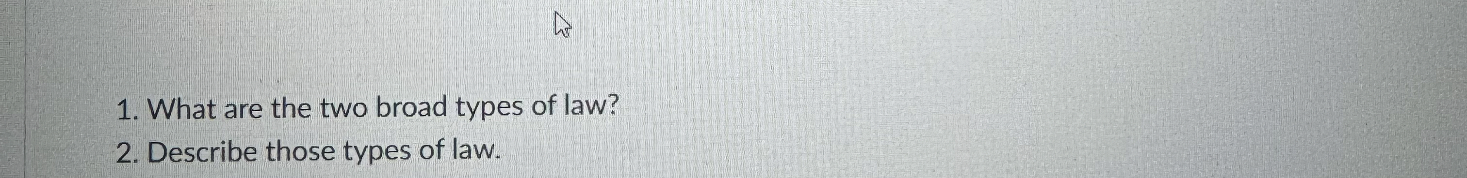 What are the two broad types of law?Describe those | Chegg.com