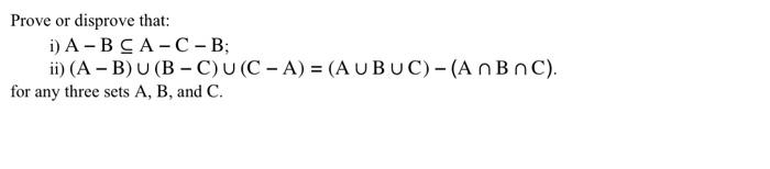 Solved Prove or disprove that: i) A−B⊆A−C−B; ii) | Chegg.com