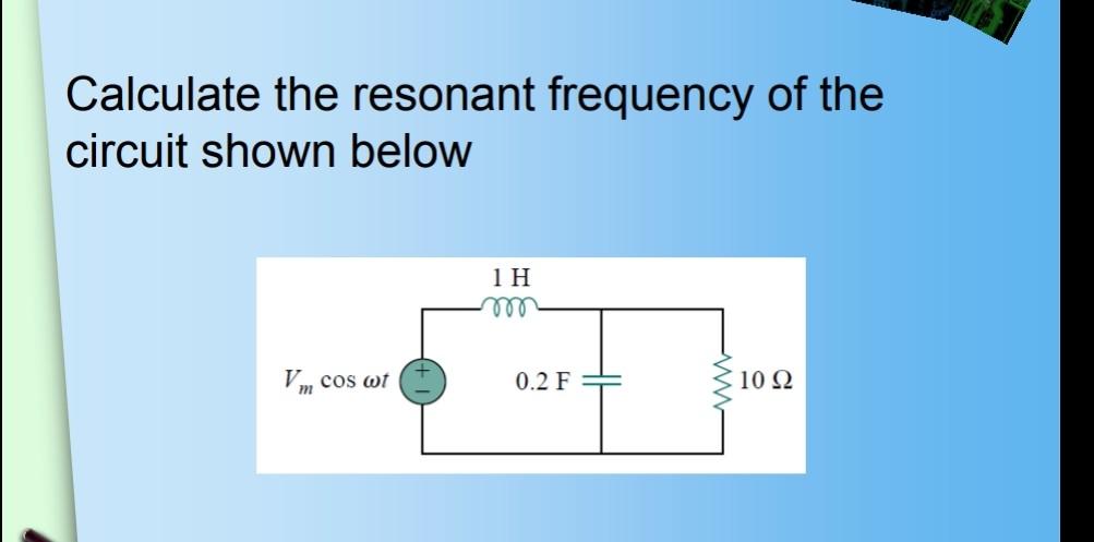 Solved Calculate the resonant frequency of the circuit shown | Chegg.com