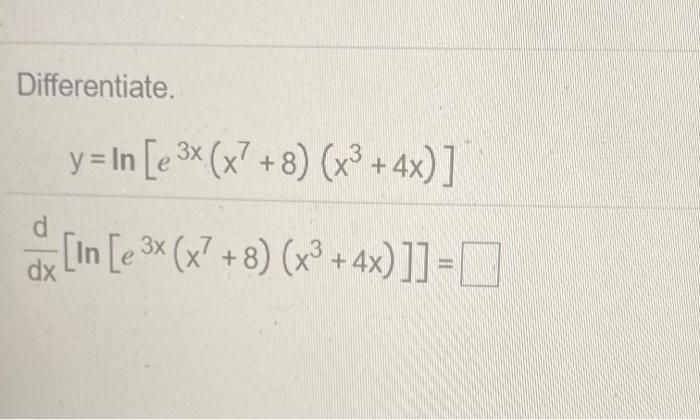 Solved Differentiate. y = In [e 3x (x?+8) (x3 + 4x)] d dx | Chegg.com