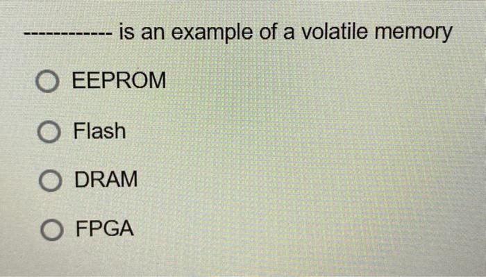 Solved is an example of a volatile memory O EEPROM O Flash O | Chegg.com