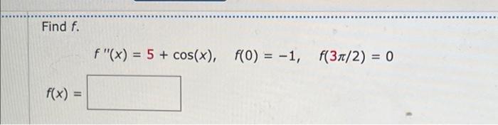 Solved Find f. f′′(x)=5+cos(x),f(0)=−1,f(3π/2)=0 | Chegg.com