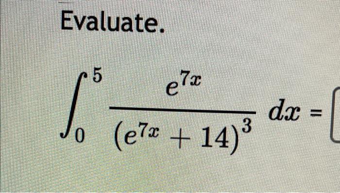 Solved Evaluate. -5 ſ e7c (e7x + 14) dx 3 0 | Chegg.com