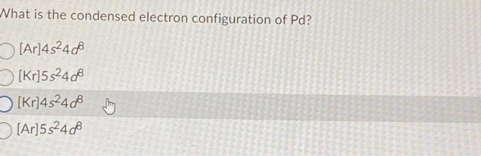 Solved What is the condensed electron configuration of Pd? | Chegg.com