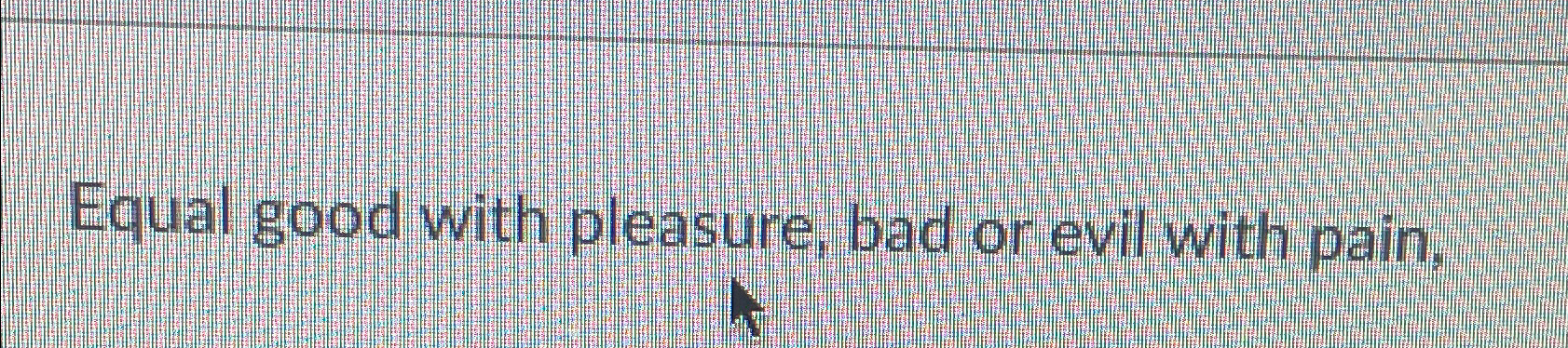 Solved Equal good with pleasure, bad or evil with pain, | Chegg.com