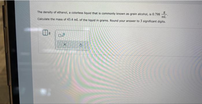 Solved The density of ethanol, a colorless liquid that is | Chegg.com