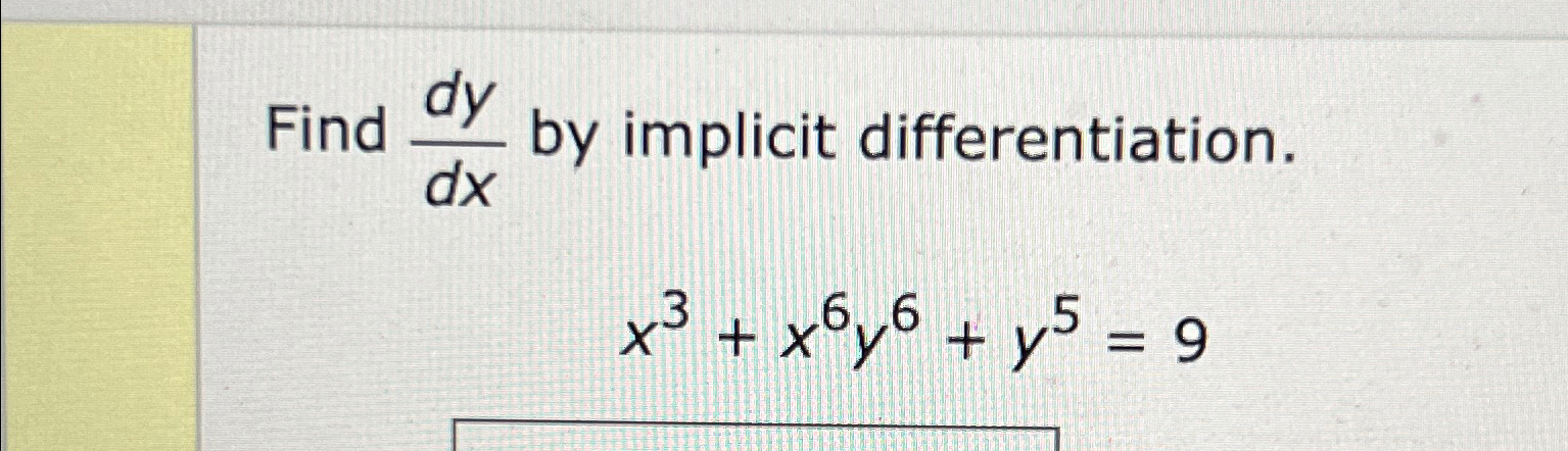 Solved Find dydx ﻿by implicit differentiation.x3+x6y6+y5=9 | Chegg.com