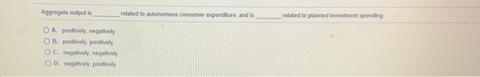 Solved Aggregate output is related to autonomous consumer | Chegg.com