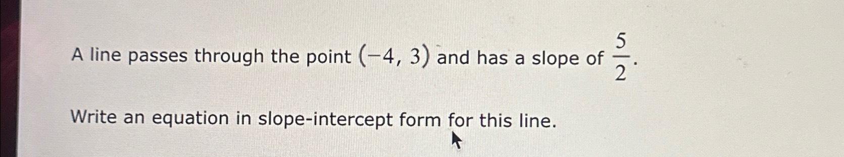 Solved A line passes through the point (-4,3) ﻿and has a | Chegg.com