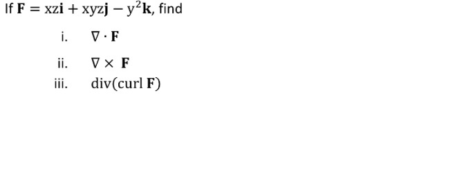 Solved If F = xzi + xyzj - y²k, find i. V.F ii. VXF div(curl | Chegg.com