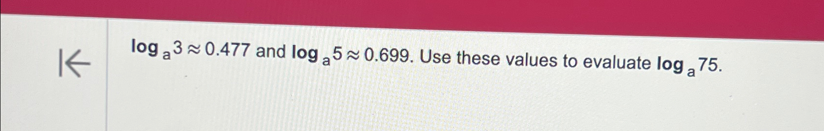 Solved loga3~~0.477 ﻿and loga5~~0.699. ﻿Use these values to | Chegg.com