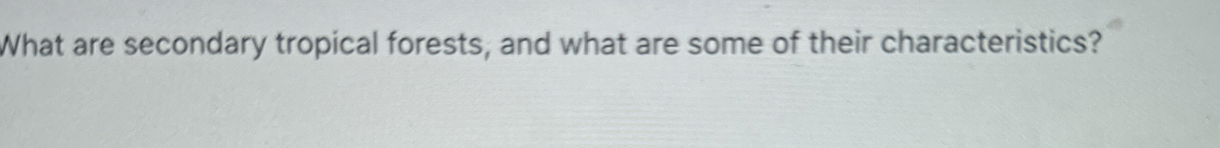 Solved What are secondary tropical forests, and what are | Chegg.com