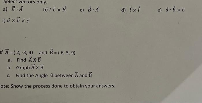 Solved Select vectors only. a) E⋅A b) IL×B c) B⋅A d) l×l e) | Chegg.com