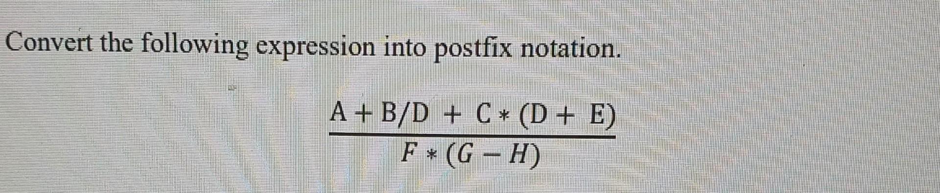 Solved Convert the following expression into postfix | Chegg.com