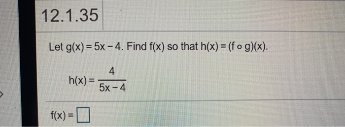 Solved 12.1.35 Let g(x) = 5x - 4. Find f(x) so that h(x) = | Chegg.com
