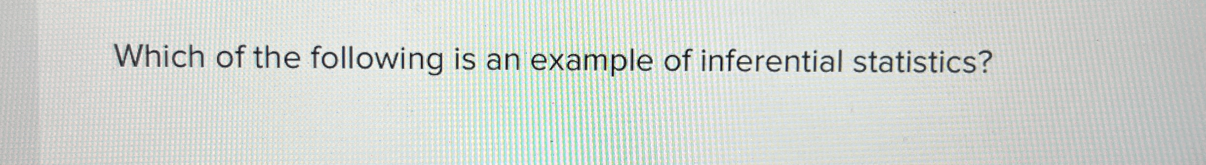 Solved Which of the following is an example of inferential | Chegg.com