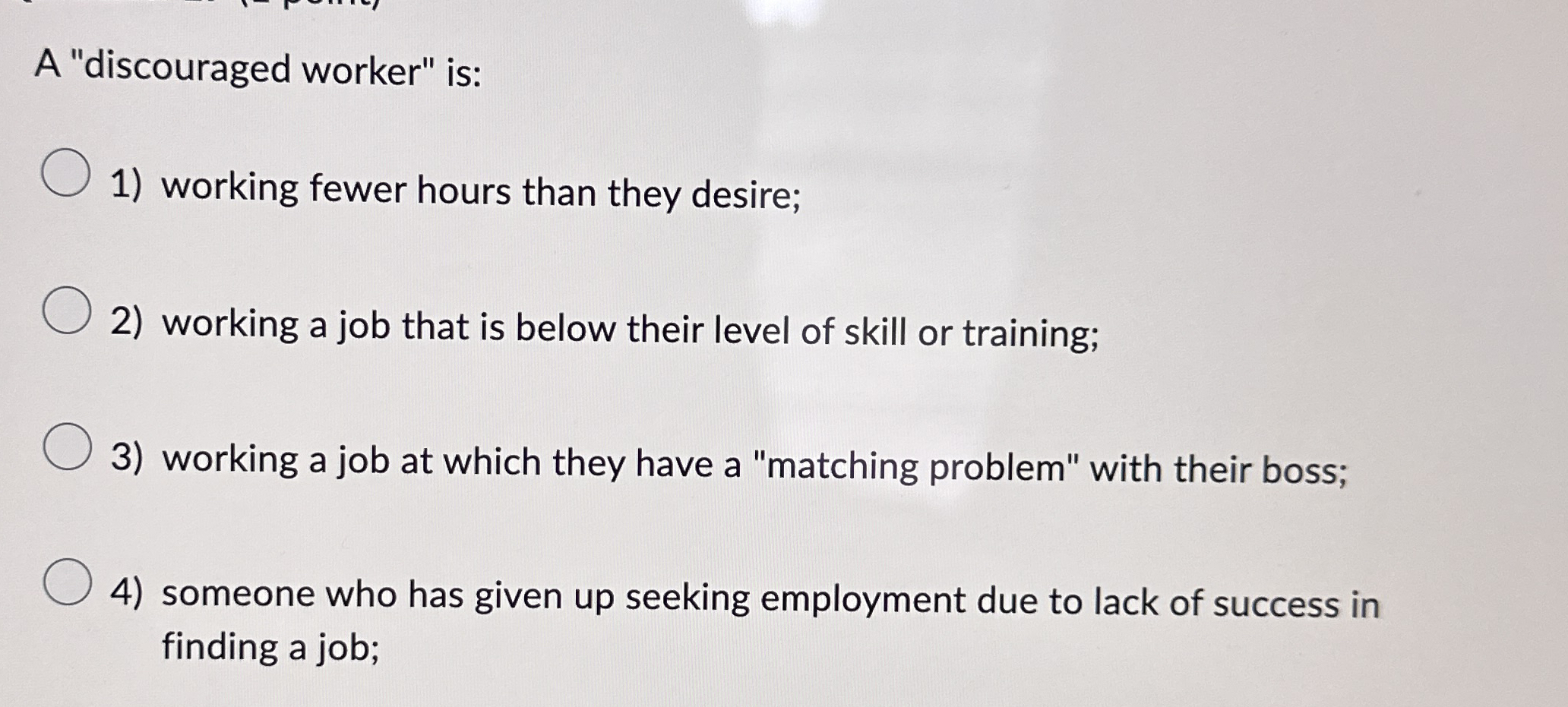 Solved A "discouraged worker" is:working fewer hours than | Chegg.com