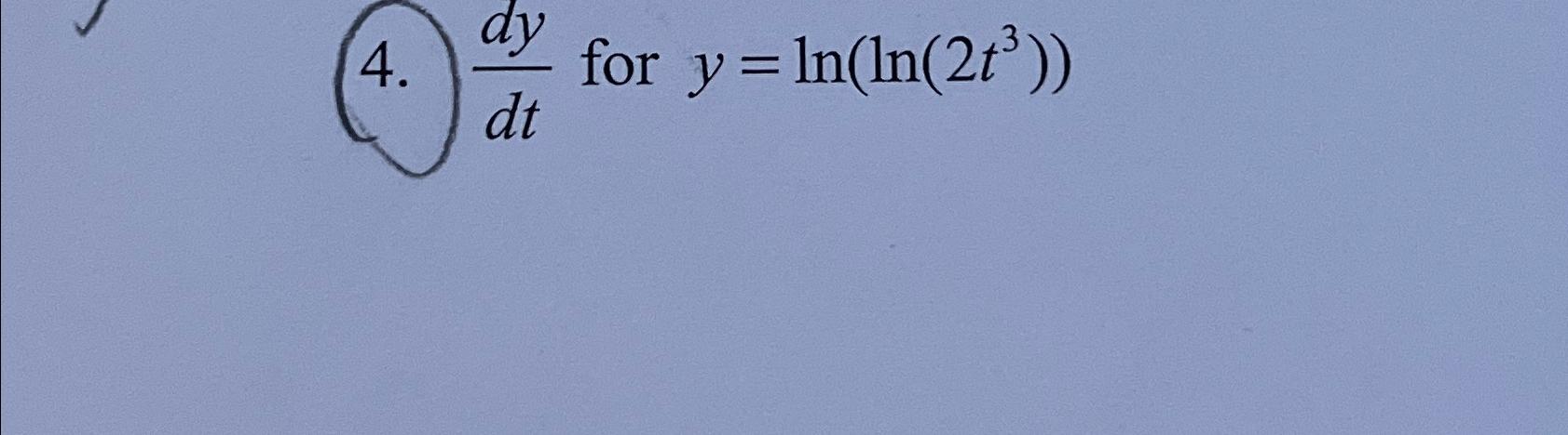 Solved (4. dydt ﻿for y=ln(ln(2t3)) | Chegg.com