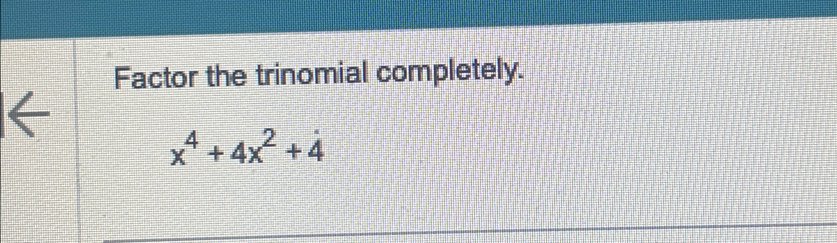 Solved Factor the trinomial completely.x4+4x2+4 | Chegg.com