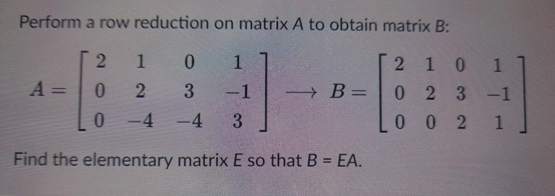 Solved Perform a row reduction on matrix A to obtain matrix | Chegg.com